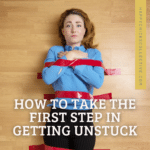 How to Take The First Step in Getting Unstuck - Happy Chicks Collective